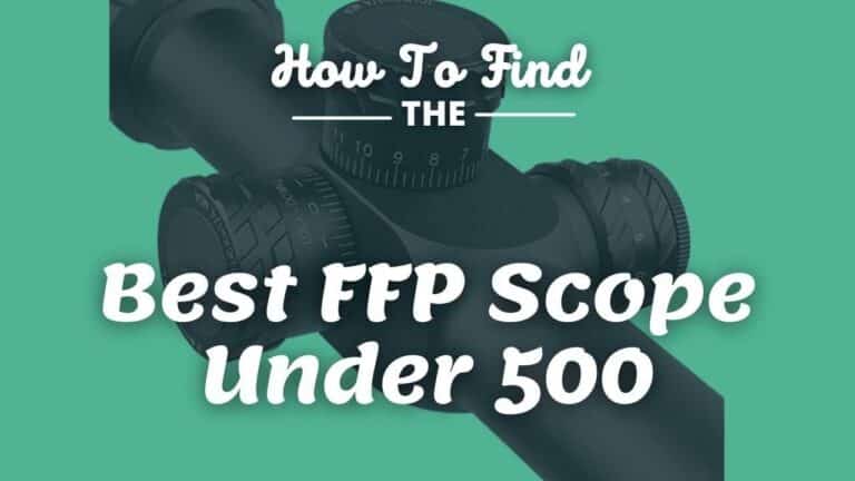 Best FFP Scope Under 500 - The Ultimate ffp Scopes Reviewed